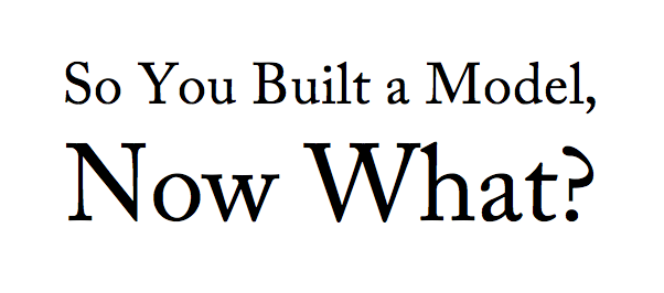 So You Built a Model, Now What? – Journey to Data Scientist