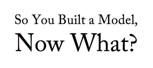So You Built a Model, Now What? – Journey to Data Scientist